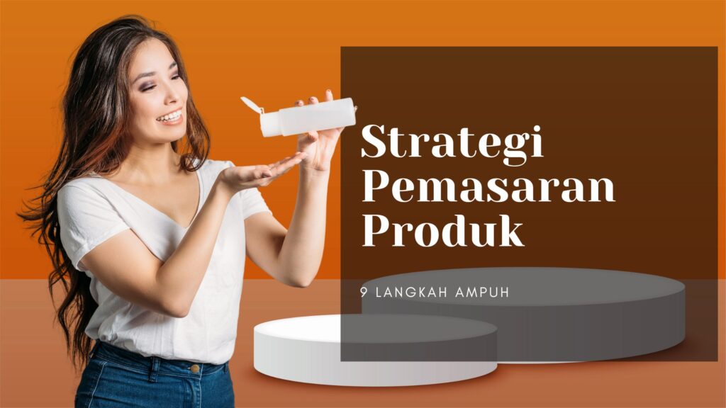 Strategi Pemasaran Produk: 9 Langkah Ampuh Capai Sukses